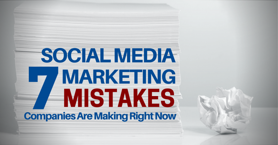 7 Social Media Mistakes Companies Are Making Now